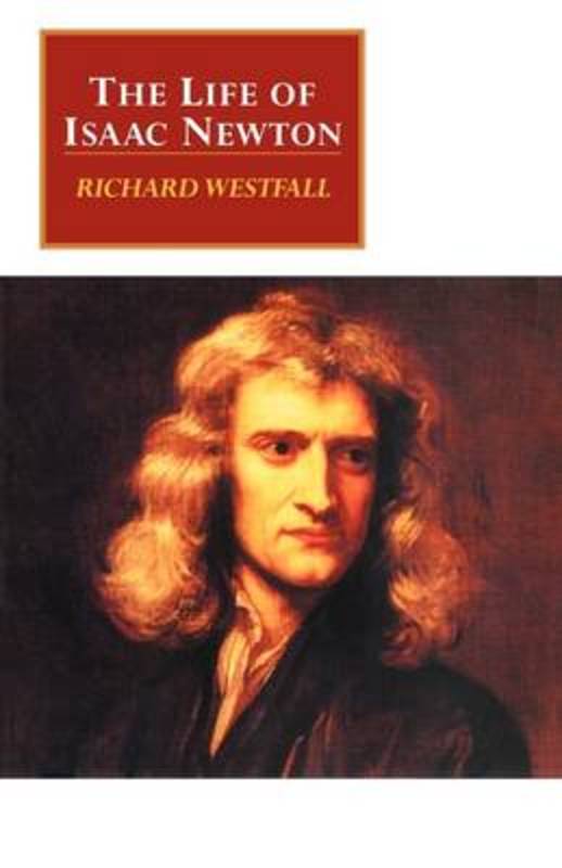 The Life of Isaac Newton by Richard S. Westfall (Indiana University ...