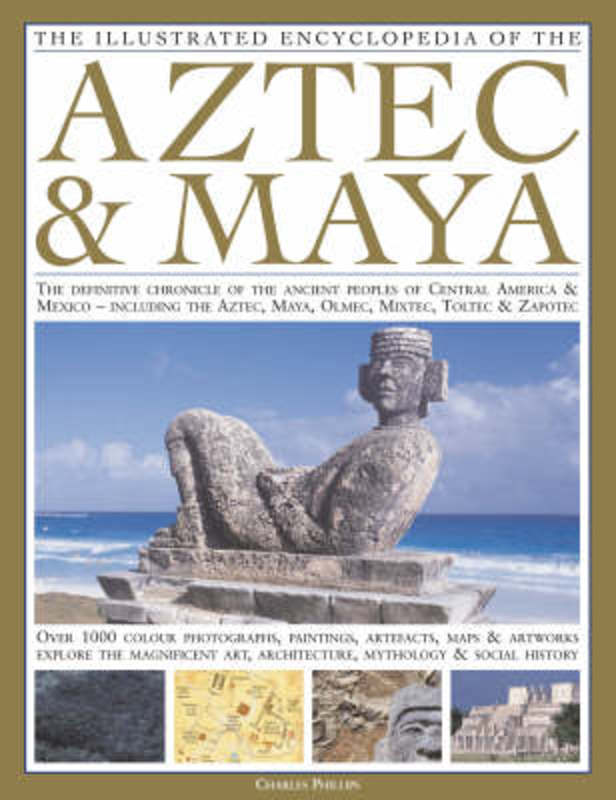 Illustrated Encyclopedia of the Aztec and Maya by Charles Phillips ...