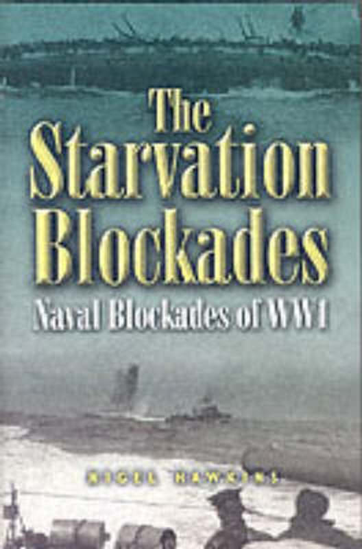 Starvation Blockades, The: the Naval Blockades of Ww1 by Nigel Hawkins ...