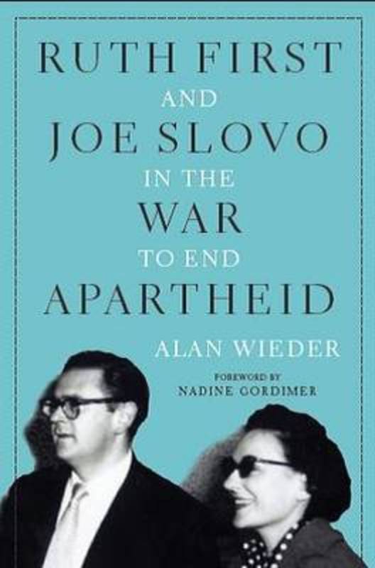 Ruth First and Joe Slovo in the War to End Apartheid by Alan Wieder ...
