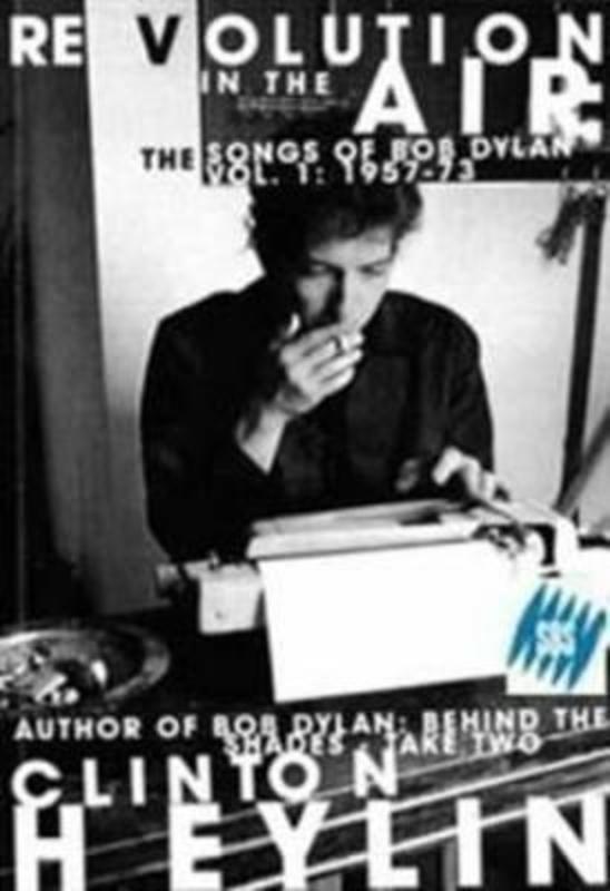 Revolution in the Air: Songs of Bob Dylan 1957-1973 by Clinton Heylin ...