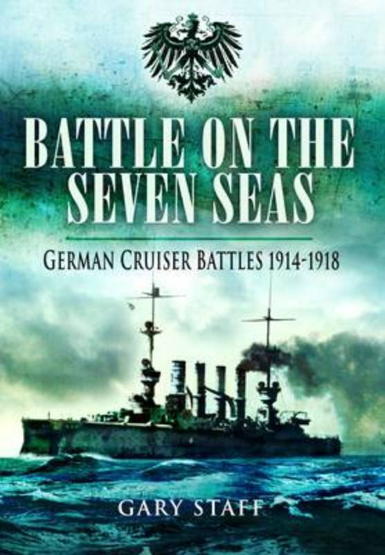 Battle on the Seven Seas: German Cruiser Battles 1914-1918 by Gary ...