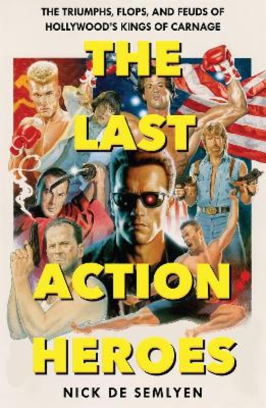 The Last Action Heroes by Nick de Semlyen | 9781529058505 | Harry Hartog