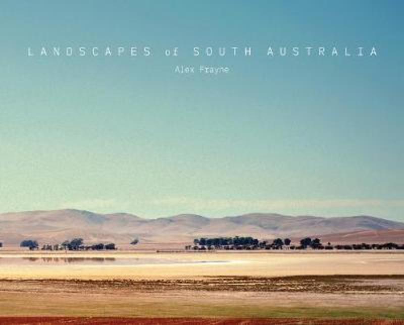 Landscapes of South Australia by Alex Frayne | 9781743057827 | Harry Hartog