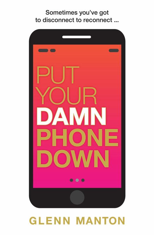 Put Your Damn Phone Down by Glenn Manton | 9781925589641 | Harry Hartog ...
